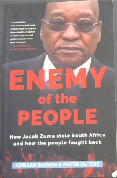 Enemy Of The People How Jacob Zuma Stole South Africa And How The