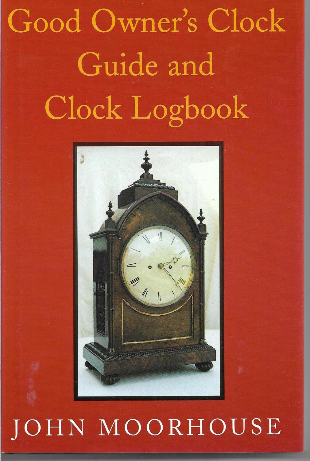 Good Owner's Clock Guide and Clock Logbook by Moorhouse, John ...