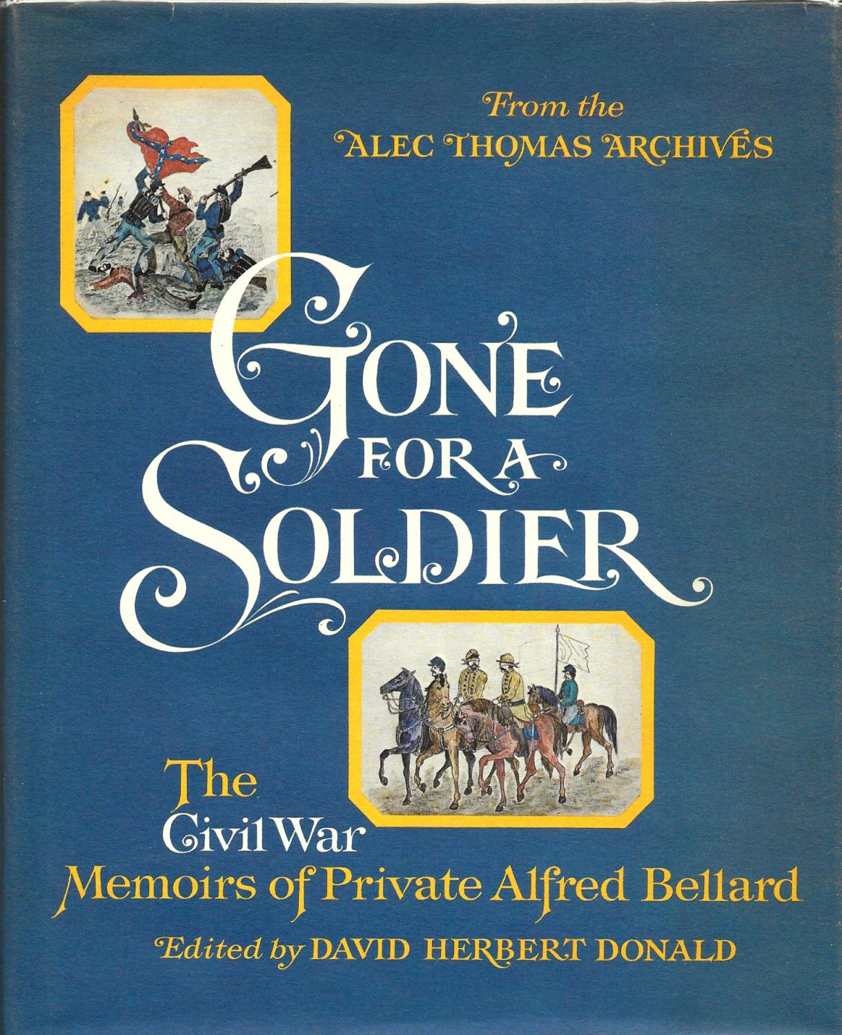 GONE FOR A SOLDIER: THE CIVIL WAR MEMOIRS OF PRIVATE ALFRED BELLARD. by ...
