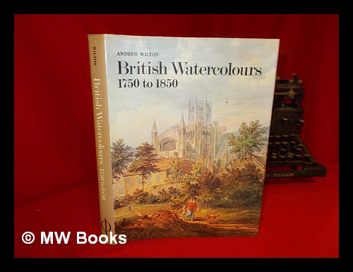 British watercolours 1750 to 1850 / Andrew Wilton by Wilton, Andrew ...