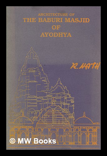 Architecture & site of the Baburi Masjid of Ayodhya : a historical ...