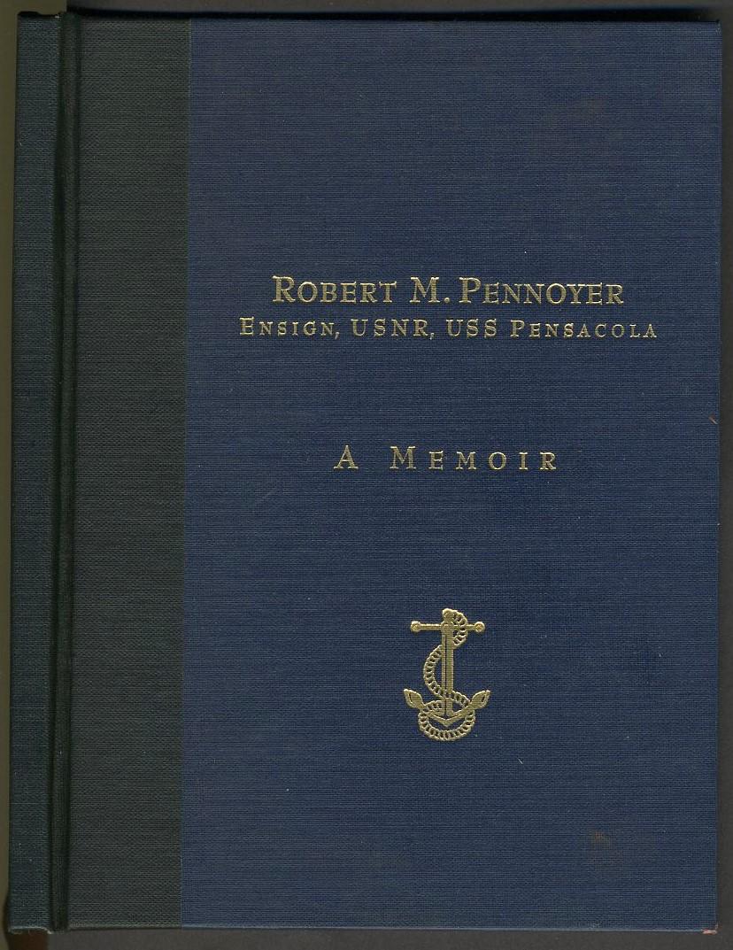 Robert M. Pennoyer, Ensign, USNR, USS Pensacola. A Memoir: Fine ...