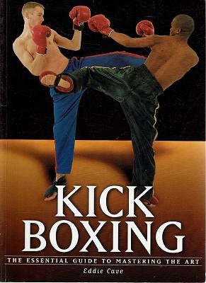 Kick Boxing: The Essential Guide To Mastering The Art by Cave Eddie: As ...
