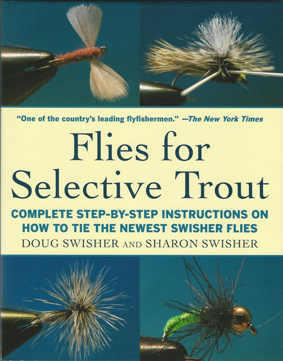 FLIES FOR SELECTIVE TROUT: COMPLETE STEP-BY-STEP INSTRUCTIONS ON HOW TO TIE THE NEWEST SWISHER ...