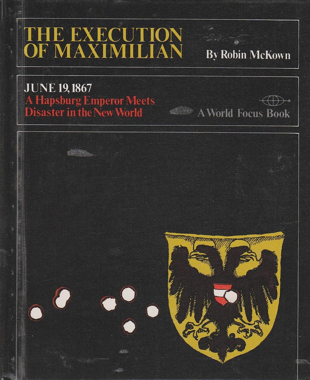 Execution of Maximilian A Hapsburg Emperor Meets Disaster in the New ...
