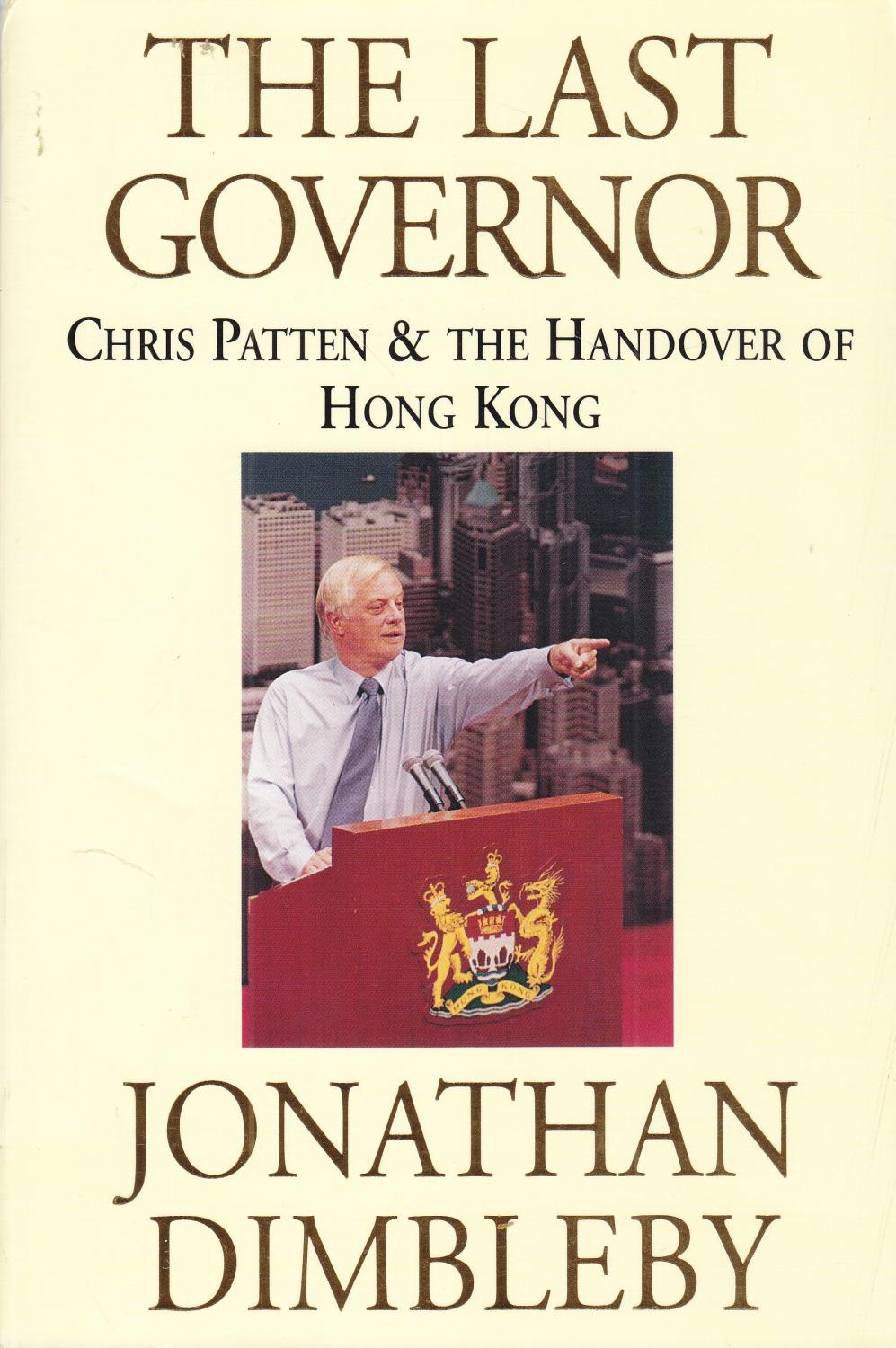The Last Governor Chris Patten & the Handover of Hong Kong by Dimbleby, Jonathan: Very Good ...