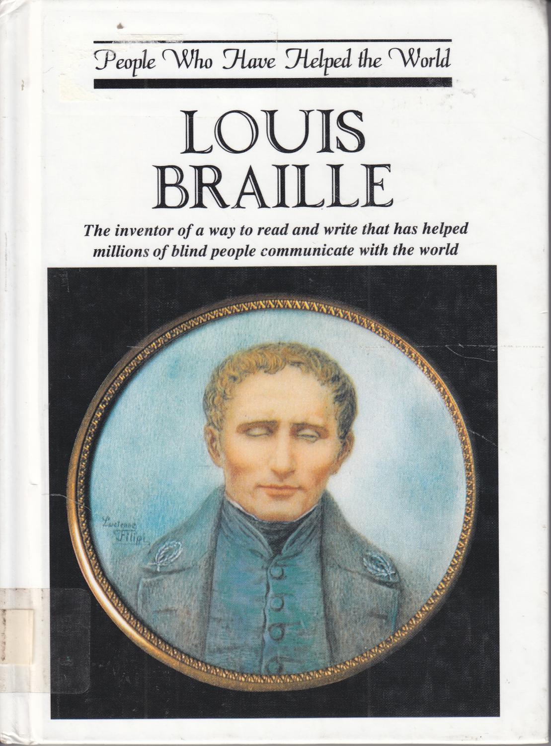 Louis Braille The Inventor of a Way to Read and Write That Has Helped ...