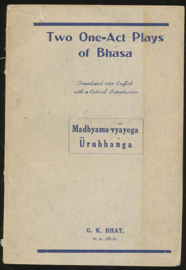 Two one-act plays of Bhasa : Madhyamavyayogah, Urubhangam by Bhasa; G.K ...