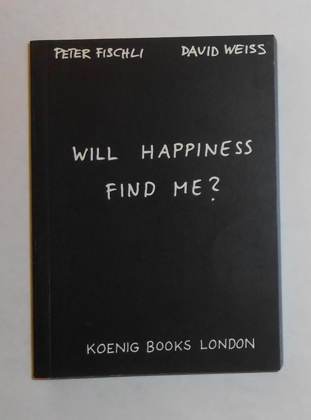 Peter Fischli and David Weiss - Will Happiness Find Me? by FISCHLI ...