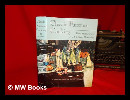 Classic Russian cooking : Elena Molokhovets' A gift to young housewives ...