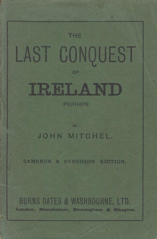 The Last Conquest of Ireland (Perhaps). by Mitchel, John.: (1918 ...