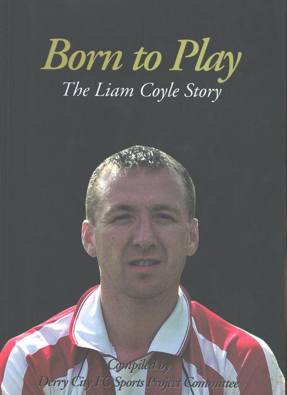 Born to Play - The Liam Coyle Story. Compiled by Derry City FC Sports ...