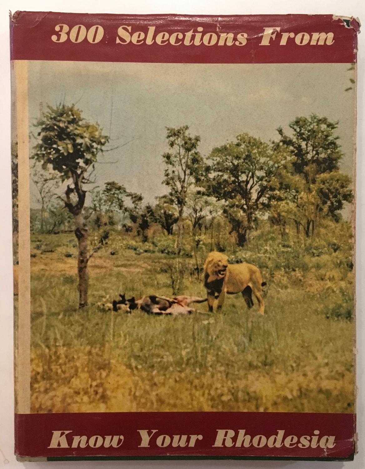 Know your Rhodesia and know Nyasland; 300 selections from the Rhodesia ...