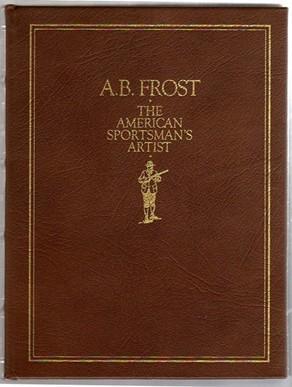 A.B. Frost, American Sportsman Artist by Henry Lanier: Fine Hardcover ...