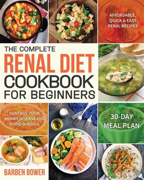 The Complete Renal Diet Cookbook For Beginners Affordable Quick