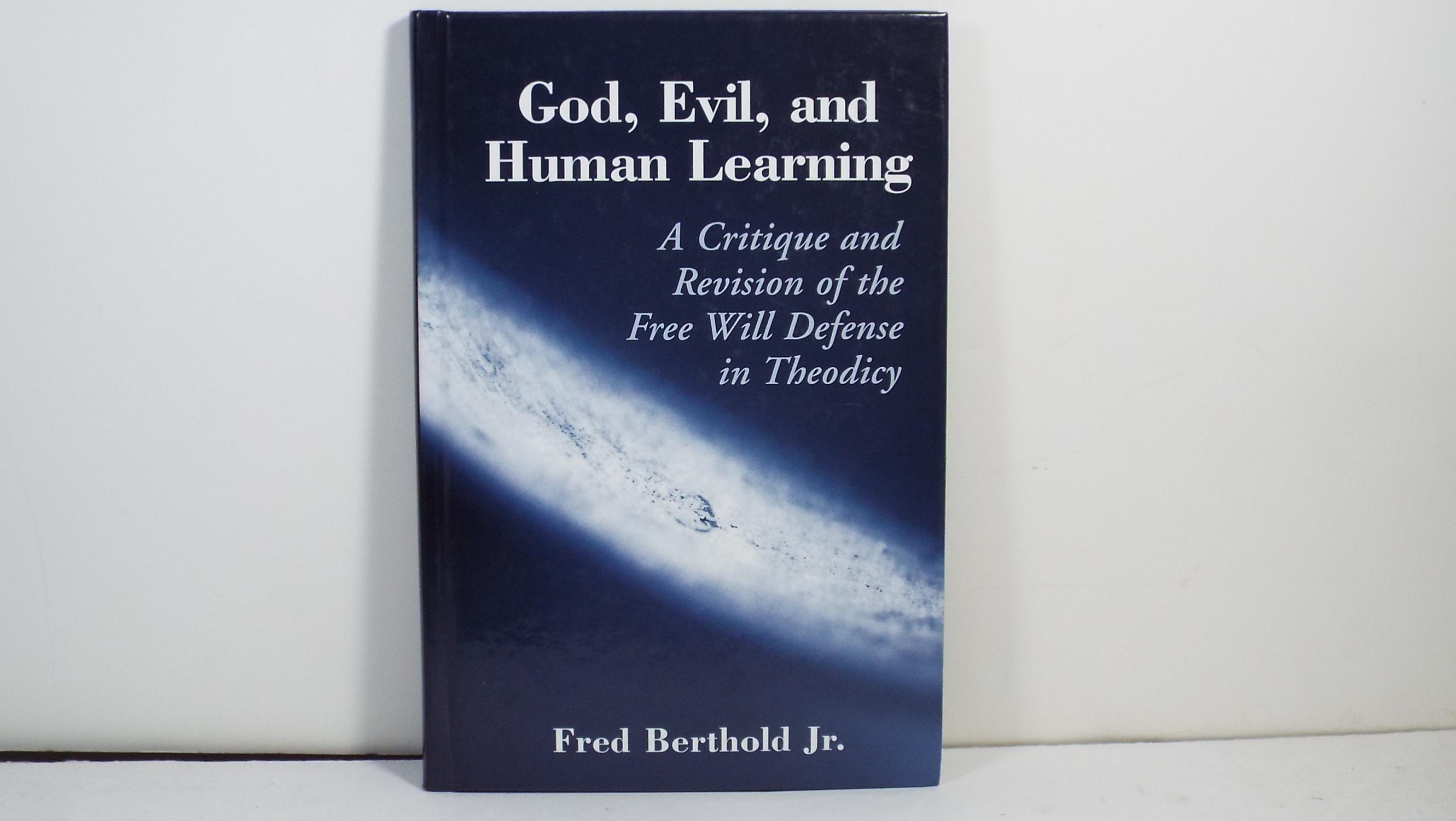 God, Evil, and Human Learning: A Critique and Revision of the Free Will ...