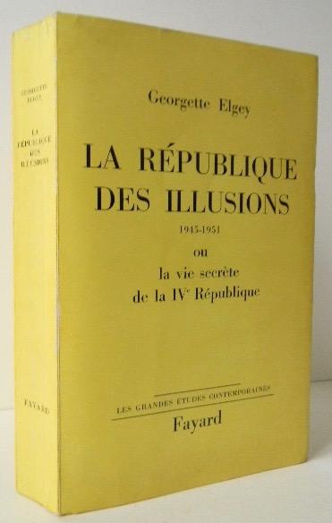 LA REPUBLIQUE DES ILLUSIONS 1945-1951 ou la vie secrète de la IVe ...