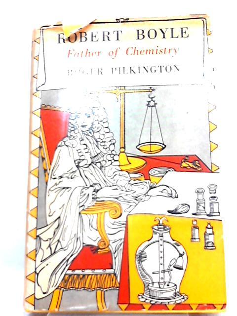 Robert Boyle, Father of Chemistry by Roger Pilkington: Fair (1959 ...