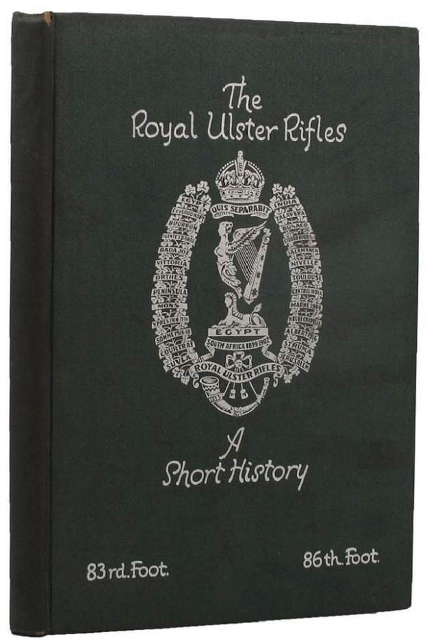 A SHORT HISTORY OF THE ROYAL ULSTER RIFLES by The Royal Irish Rifles ...