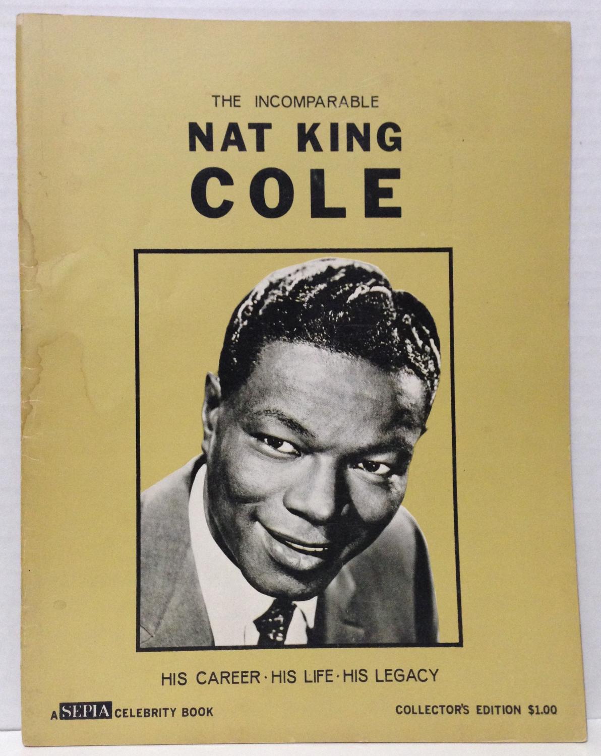The incomparable Nat King Cole his career-his life-his legacy collector ...