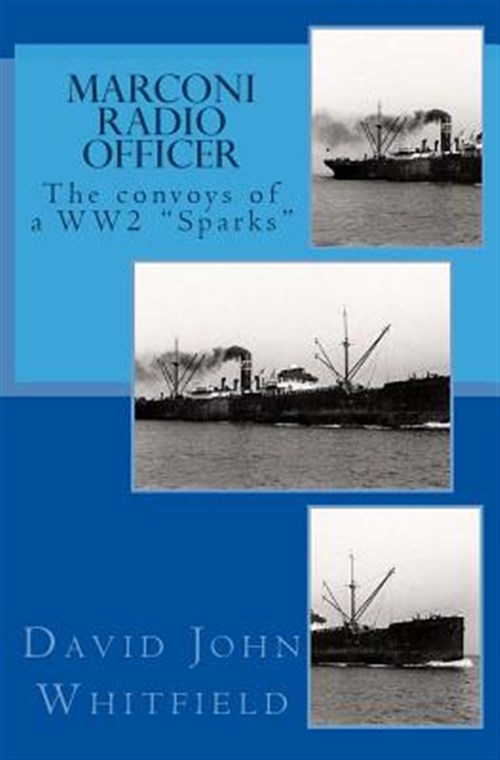 Marconi Radio Officer : The Convoys of a Ww2 Sparks by Whitfield, David ...