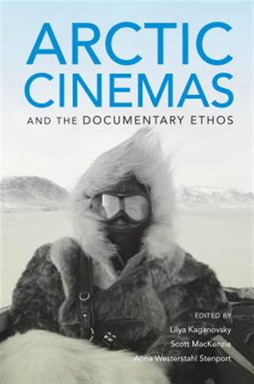 Arctic Cinemas and the Documentary Ethos by Kaganovsky, Lilya (EDT ...