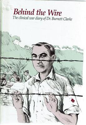 Behind The Wire: The Clinical War Diary Of Major Burnett Clarke by ...