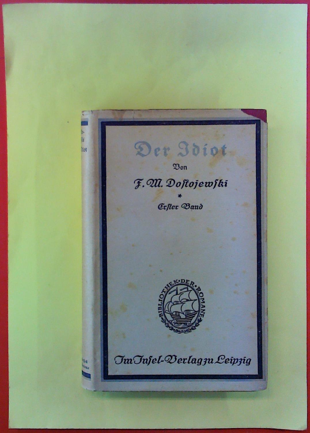 Der Idiot. ERSTER BAND. Übertragen von H. Roehl von F. M. Dostojewski ...