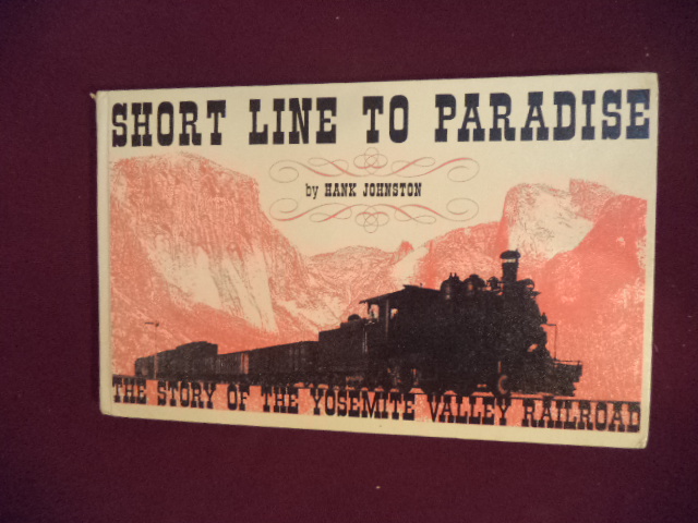 Short Line to Paradise. The Story of the Yosemite Valley Railroad. by ...