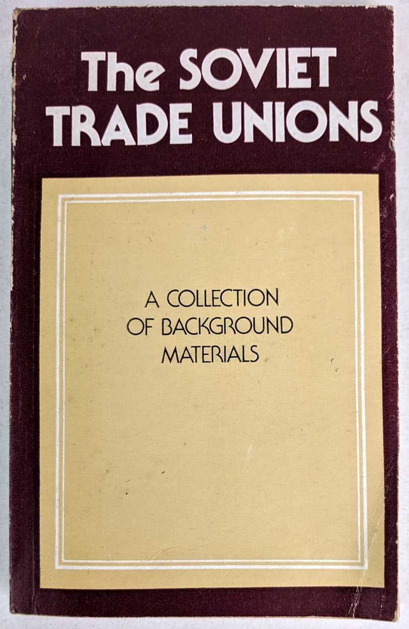 The Soviet Trade Unions: A Collection of Background Materials by All ...