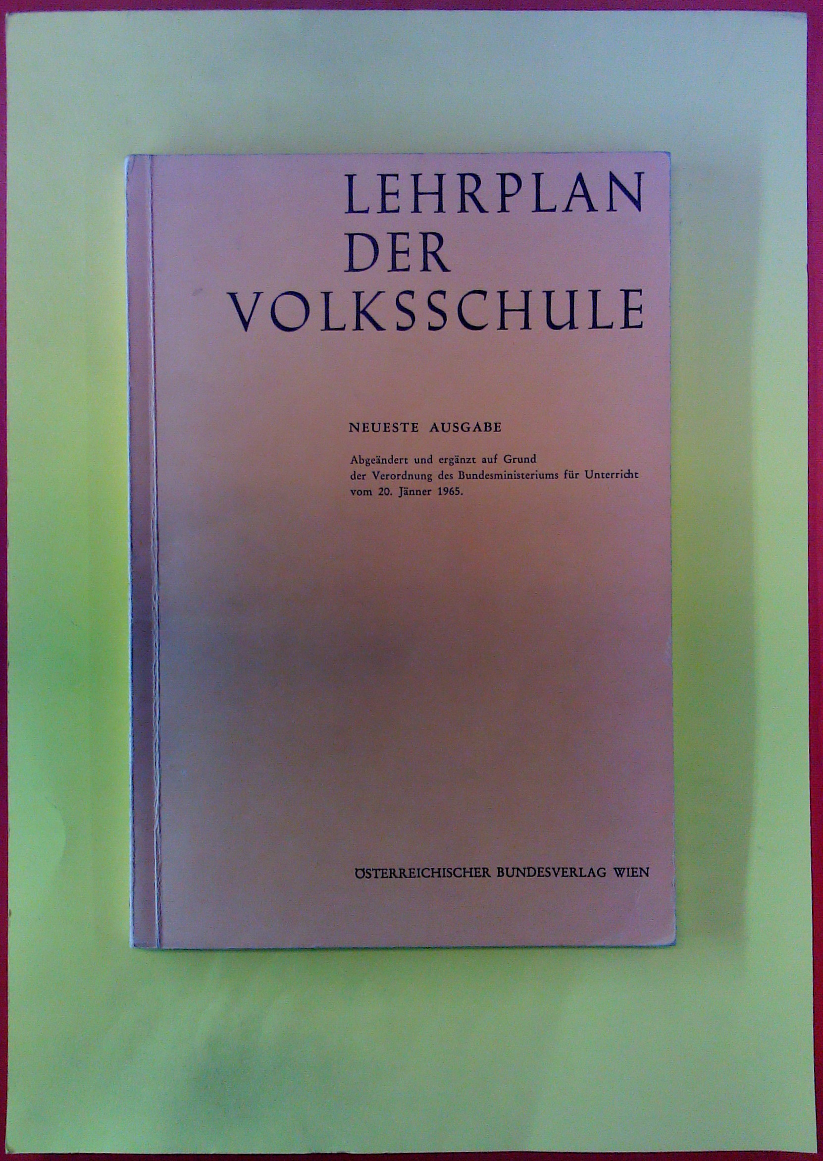 Lehrplan der Volksschule. Neueste Ausgabe. 5. Auflage. BAND I ...