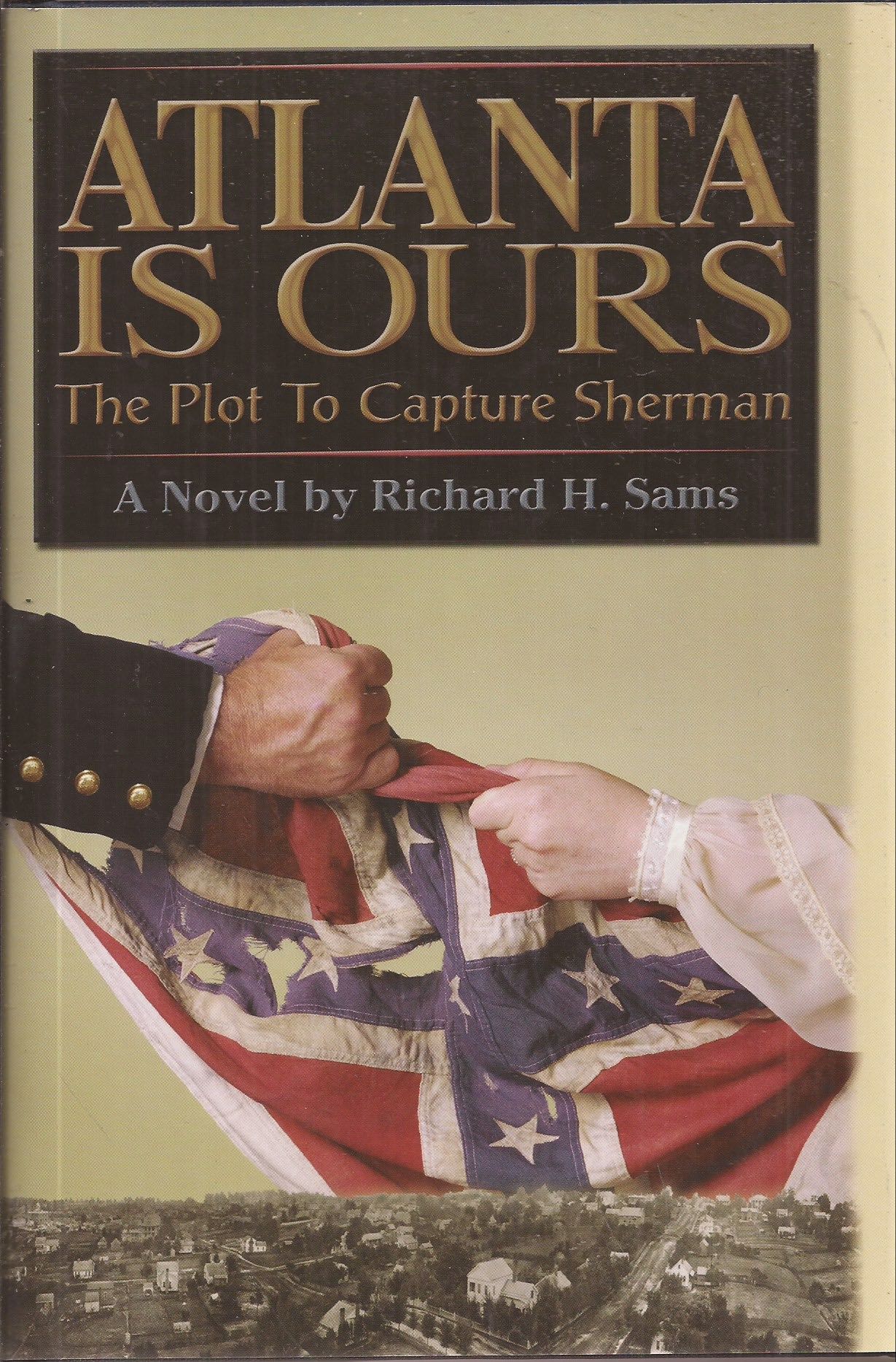 Atlanta is Ours: The Plot to Capture Sherman by Sams, Richard H.: Fine ...