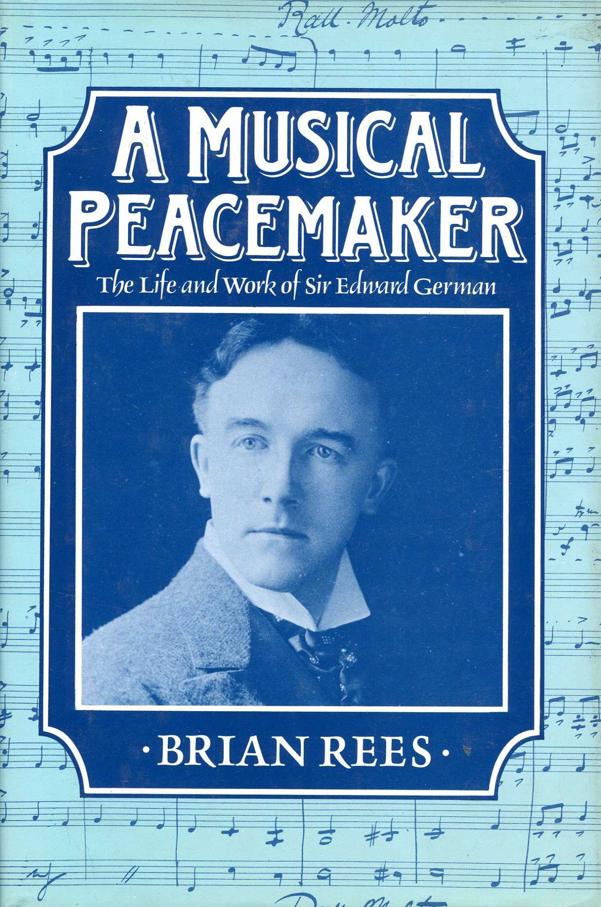 A Musical Peacemaker: The Life and Work of Sir Edward German by Rees ...