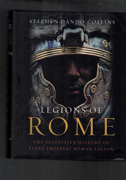 Legions of Rome - The Definitive History of Every Imperial Roman Legion ...