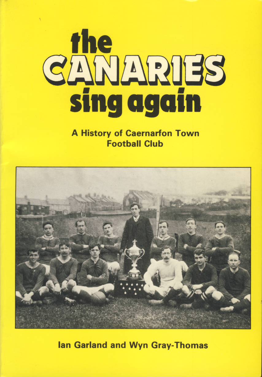 THE CANARIES SING AGAIN: A HISTORY OF CAERNARFON TOWN FOOTBALL CLUB by ...