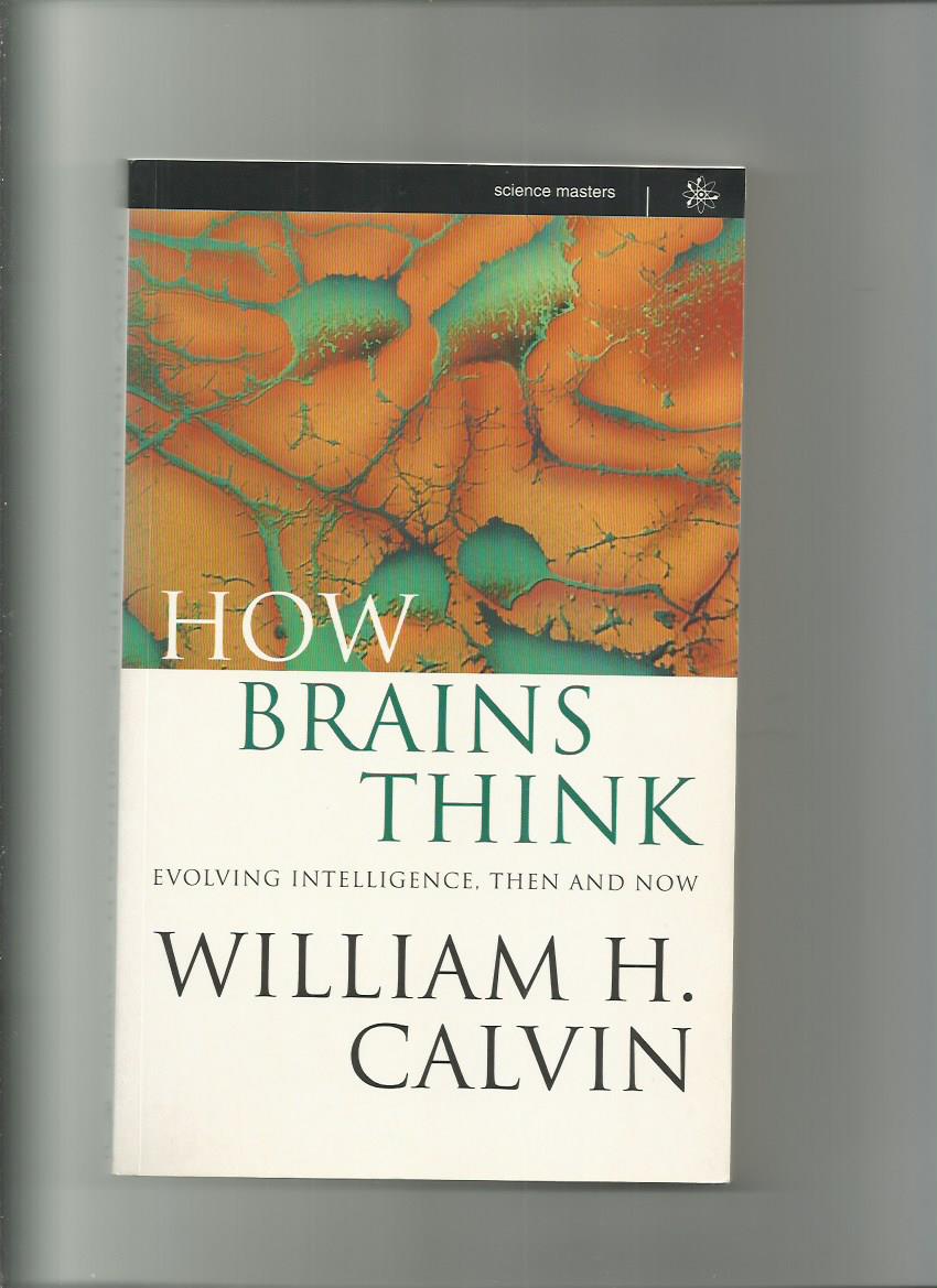 How Brains Think; Evolving Intelligence, Then and Now by Calvin ... How Brains Think; Evolving Intelligence, Then and Now by Calvin ...