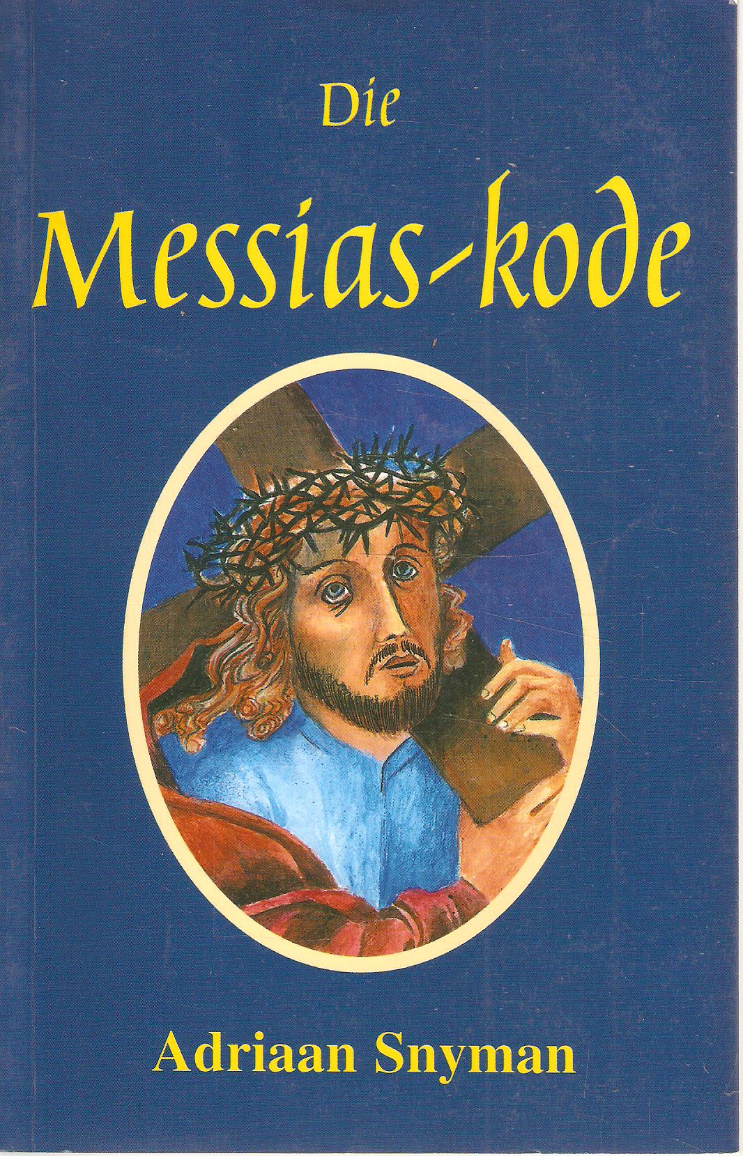 Die Messias-kode ('n Verborge boodskap oor die eindtye) by Adriaan ...