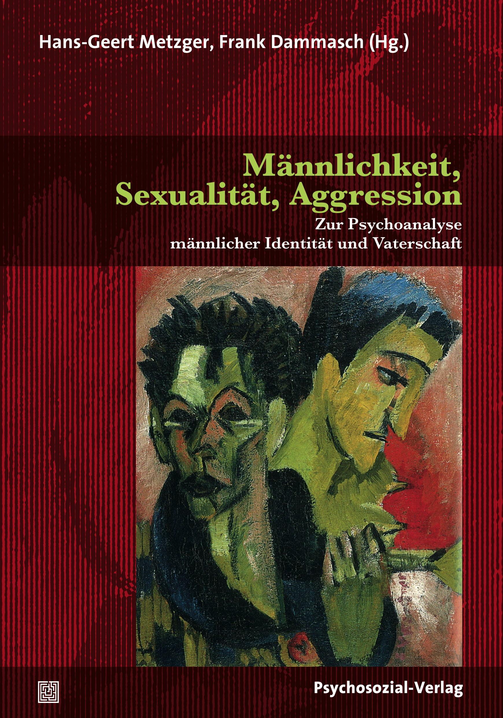 Maennlichkeit, Sexualitaet, Aggression von Metzger, Hans-Geert|Dammasch ...