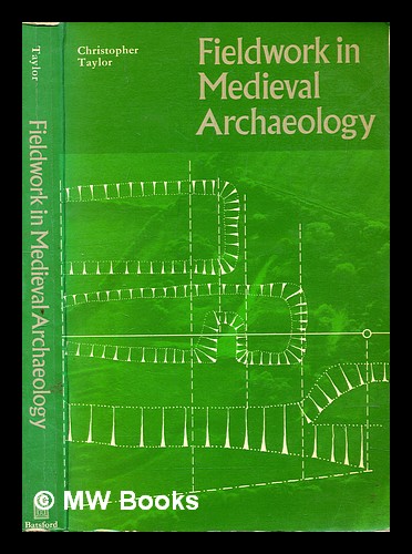 Fieldwork in medieval archaeology by Taylor, Christopher: (1974) First ...