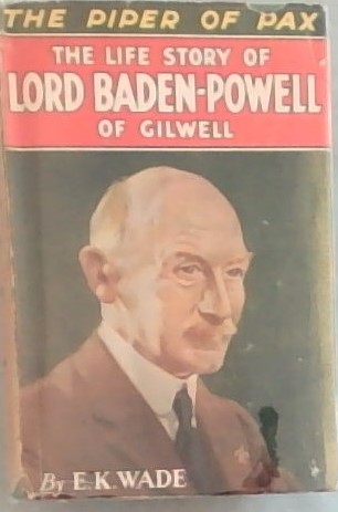 The Piper of Pax - The Life Story of LORD BADEN-POWELL OF GILWELL by ...