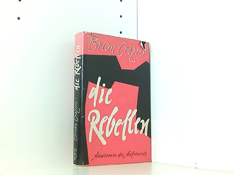 Die Rebellen. Anatomie eines Aufstandes. by CROZIER, Brian:: Sehr gut ...