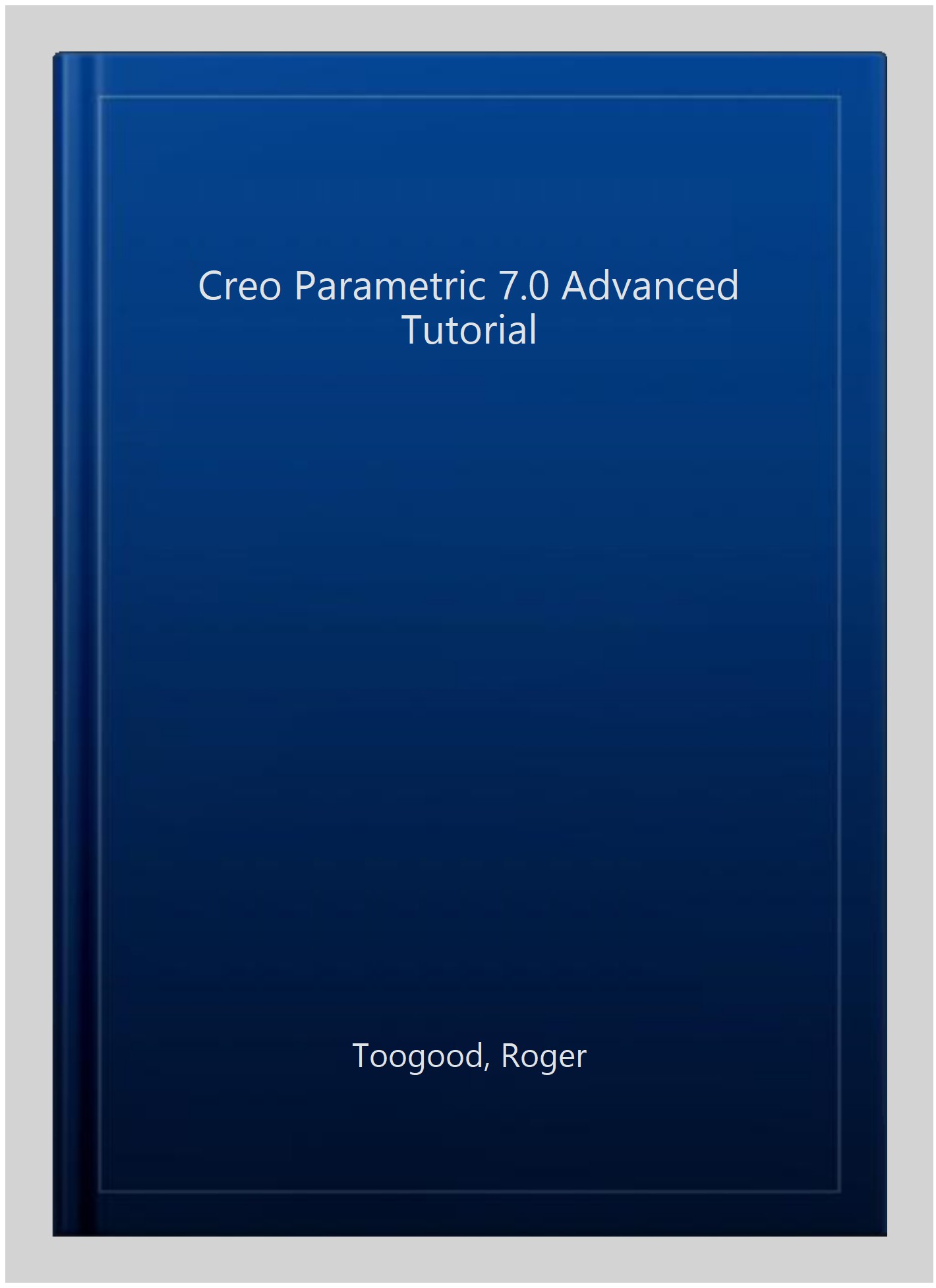 Creo Parametric 7.0 Advanced Tutorial by Toogood, Roger: As New (2020 ... Creo Parametric 7.0 Advanced Tutorial by Toogood, Roger: As New (2020 ...