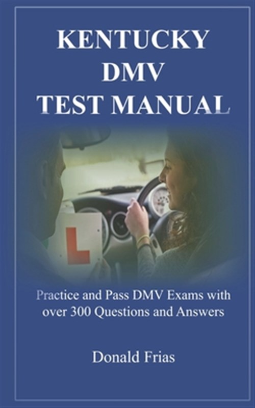 Kentucky DMV Test Manual: Practice and Pass DMV Exams with over 300 ...
