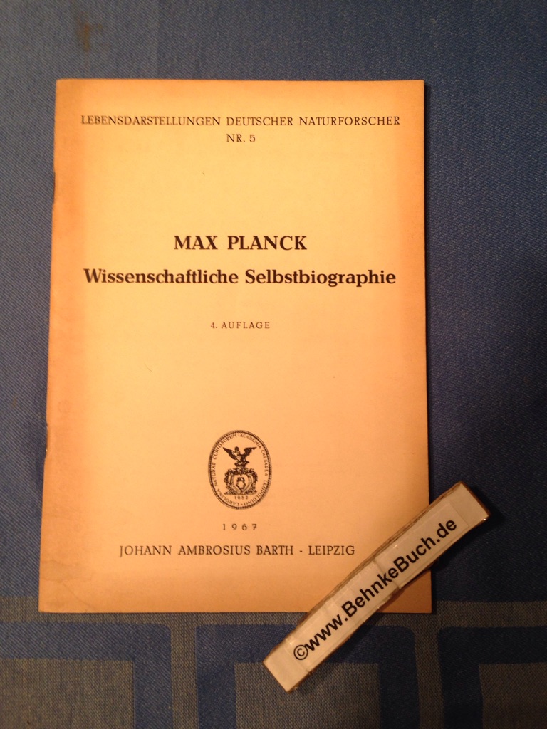 Max Planck. Wissenschaftliche Selbstbiographie. Lebensdarstellungen ...