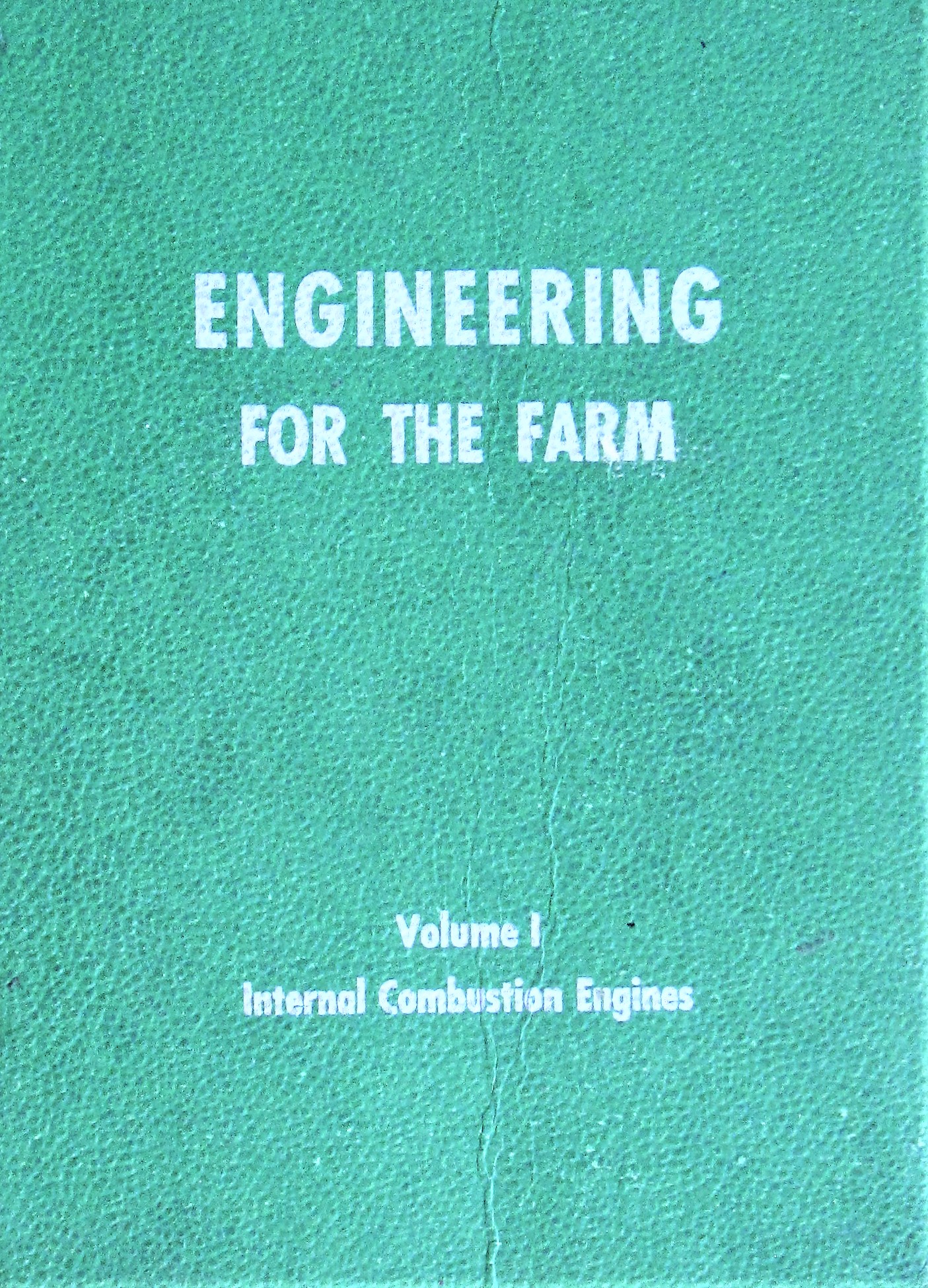 Engineering for the Farm. Volume I Internal Combustion Engines by Mould ... Engineering for the Farm. Volume I Internal Combustion Engines by Mould ...