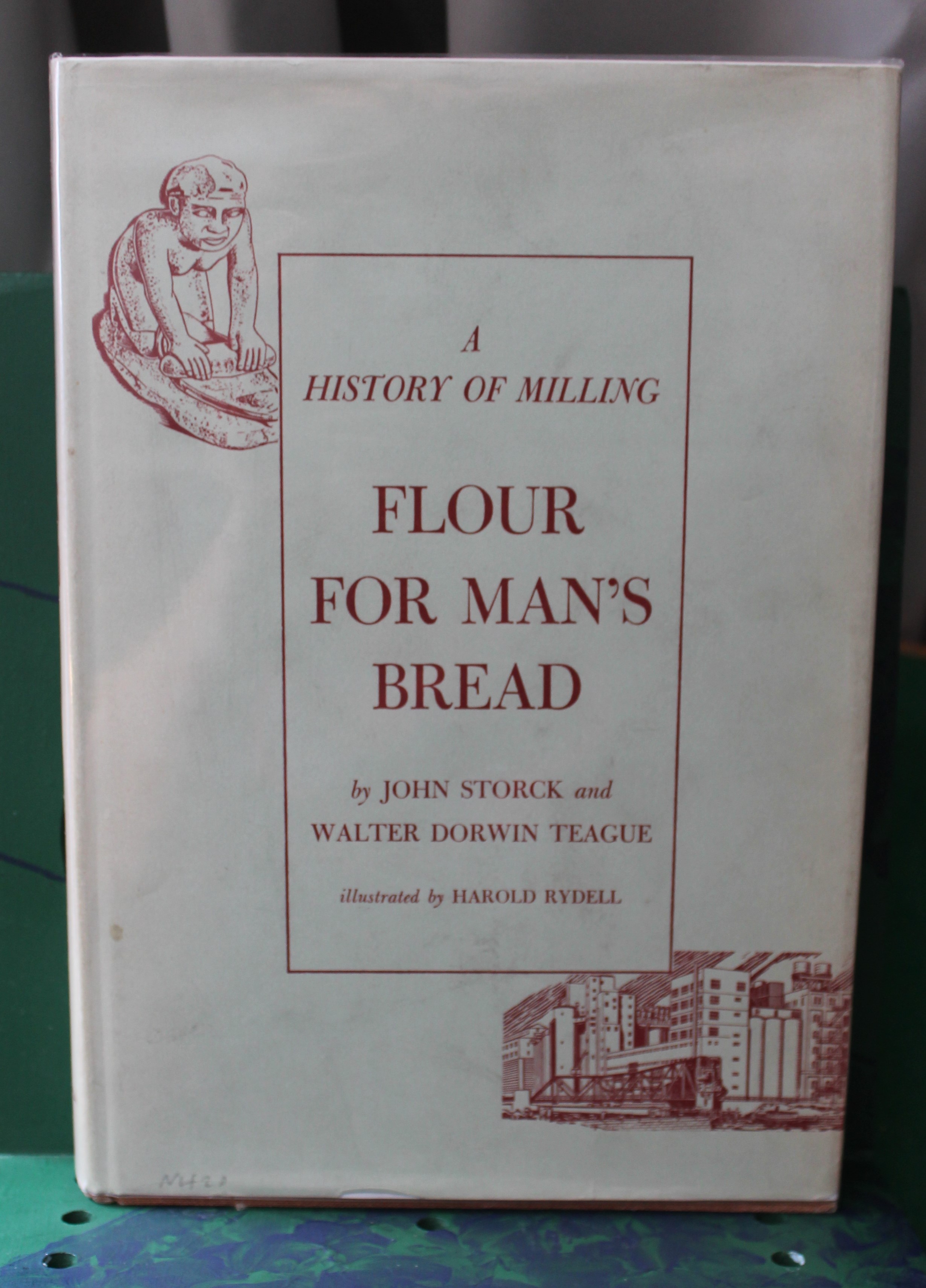 A History of Milling, Flour for Man's Bread by Storck,John & Teague, Walter Torwin.: Very Good ...