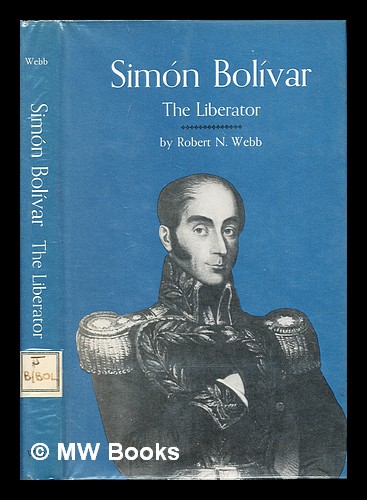 Simón Bolívar : the liberator de Webb, Robert N.: (1966) First Edition ...