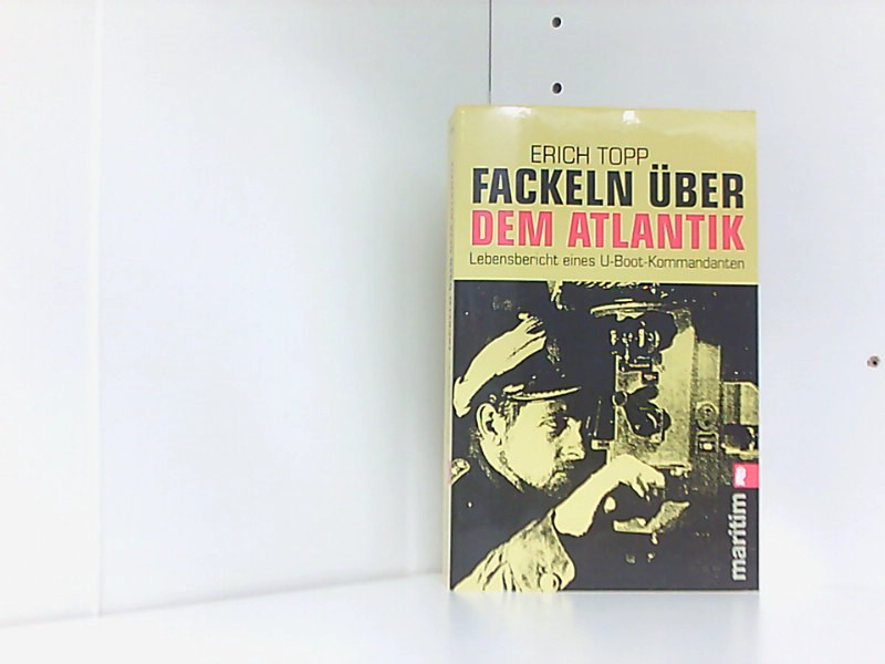 fackeln atlantik lebensbericht u boot kommandanten von erich topp - ZVAB
