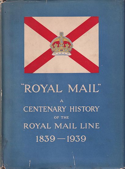 ROYAL MAIL - A Centenary History of the Royal Mail Line 1839 - 1939 by ...