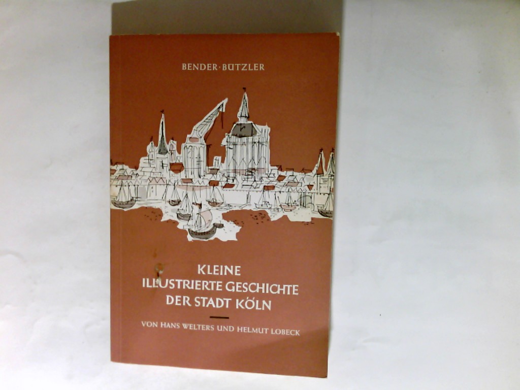 Kleine illustrierte Geschichte der Stadt Köln. von Welters, Hans, Helmut Lobeck und Franz Bender ...